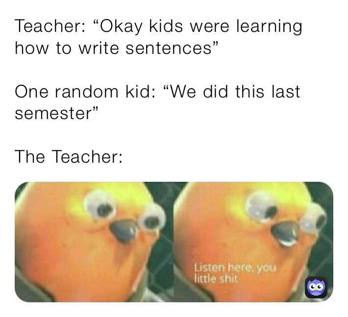 Teacher Okay Kids Were Learning How To Write Sentences One Random 