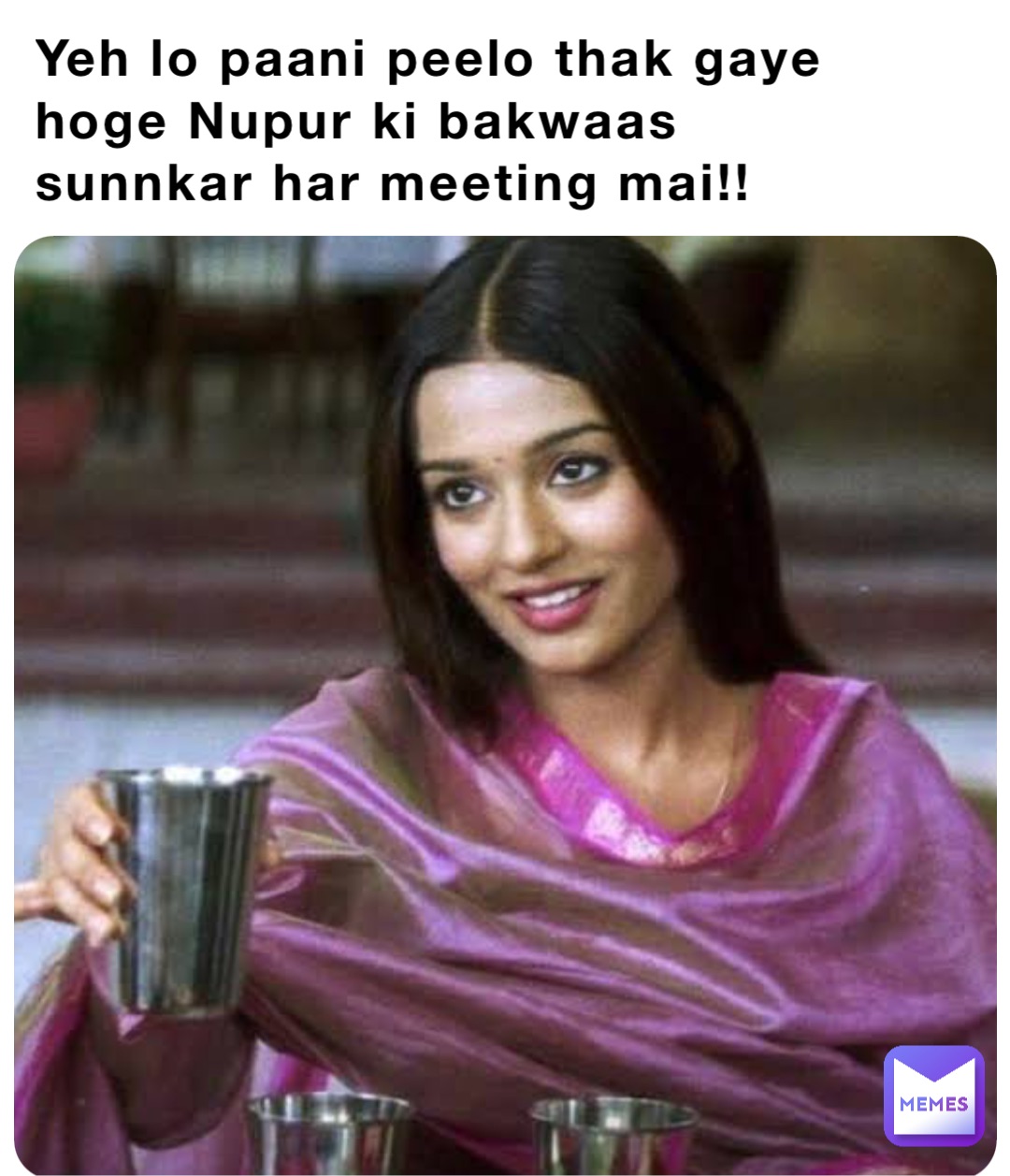 Yeh lo paani peelo thak gaye hoge Nupur ki bakwaas sunnkar har meeting ...