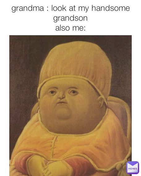 grandma : look at my handsome grandson also me: | @Joel4532 | Memes