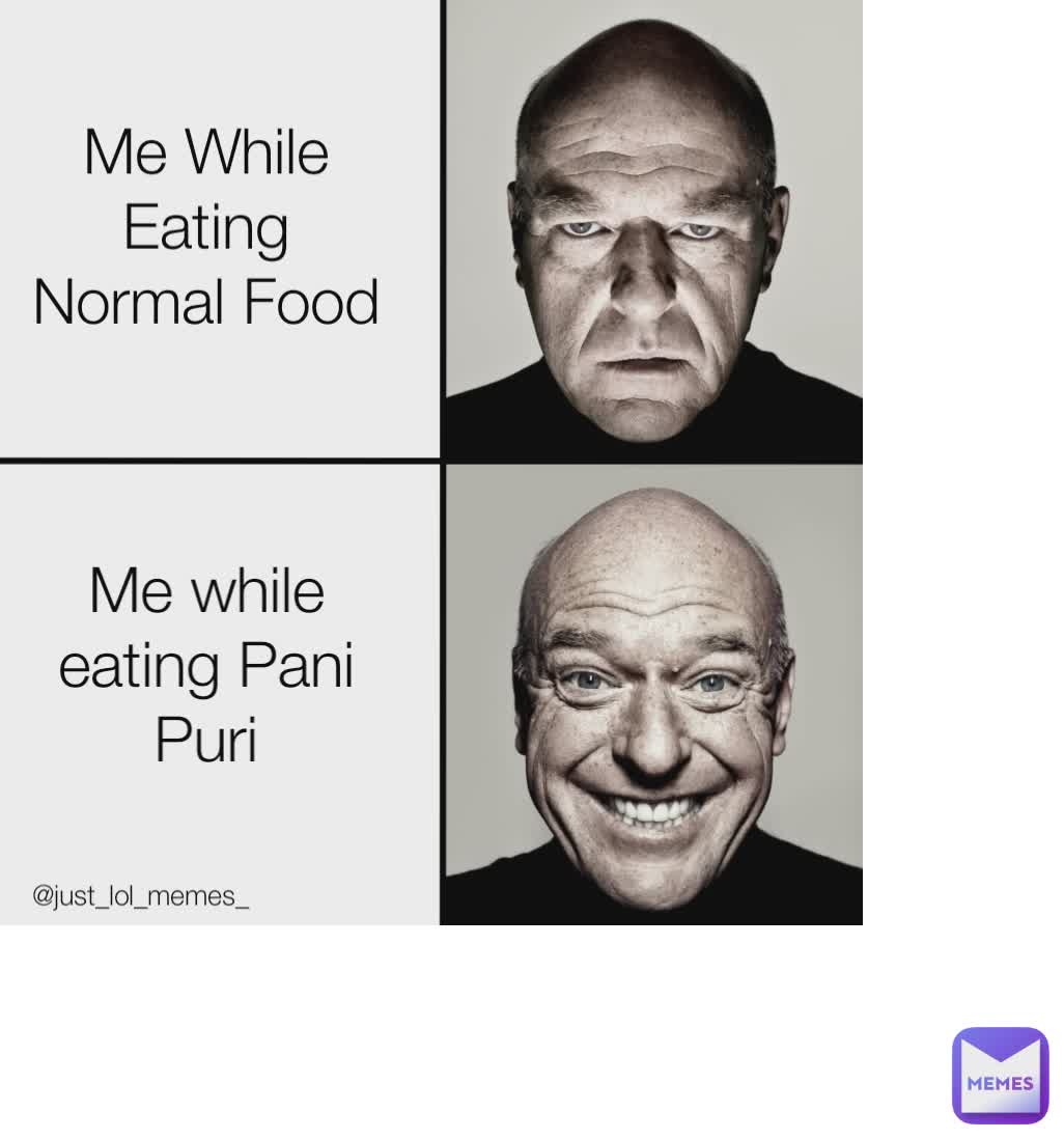 Me While Eating Normal Food Me while eating Pani Puri @just_lol_memes ...