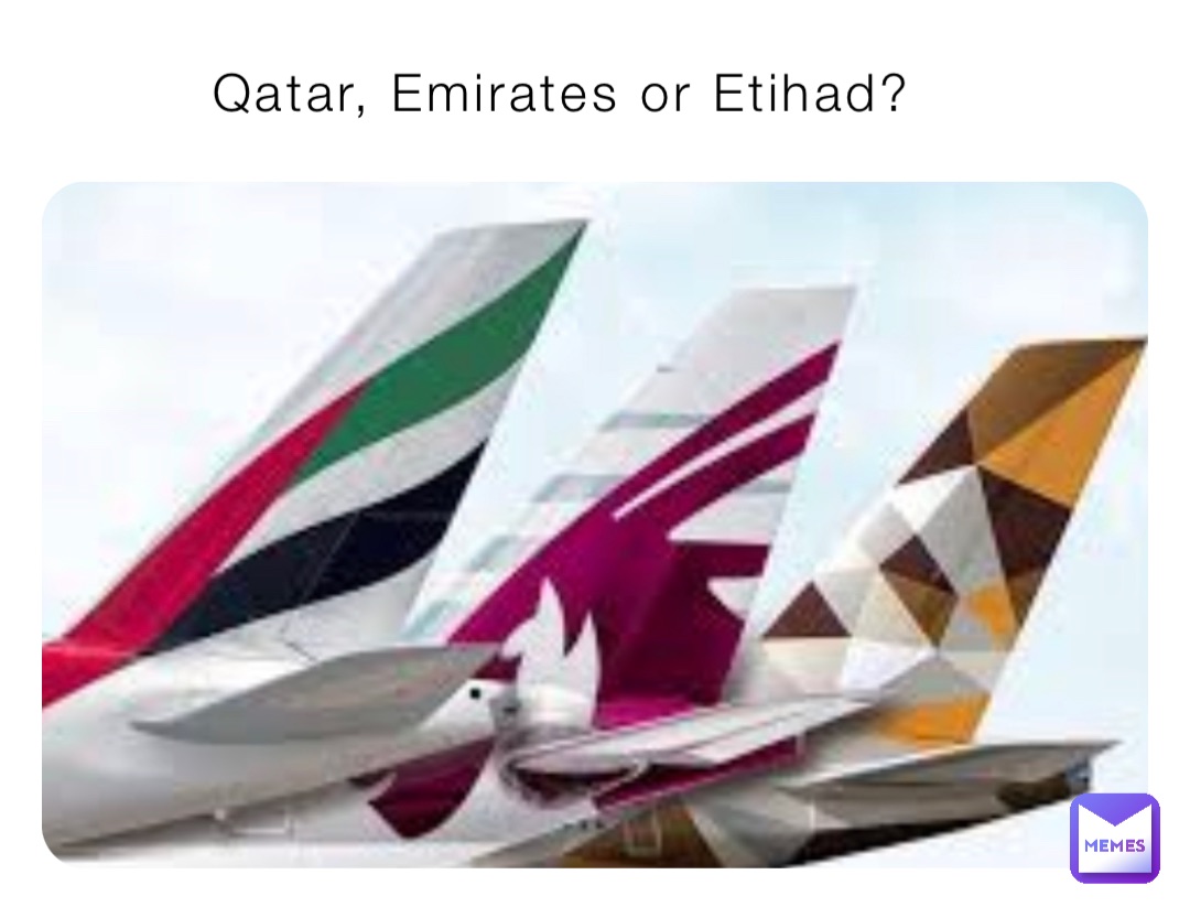 Qatar, Emirates or Etihad? | @Bombed.Memes | Memes