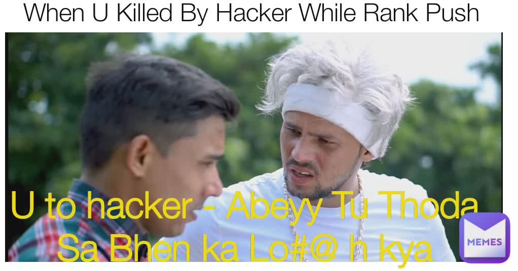 When U Killed By Hacker While Rank Push U to hacker - Abeyy Tu Thoda Sa ...