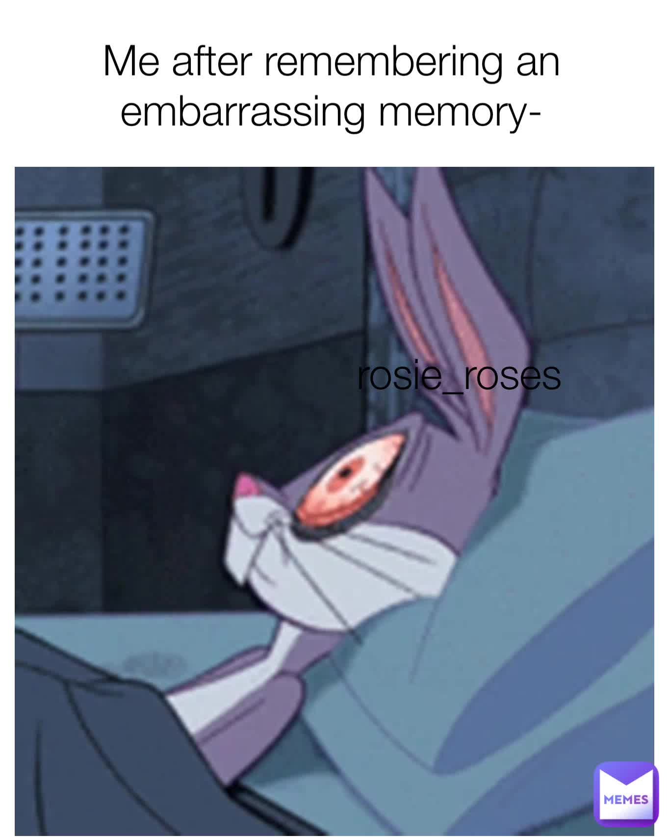 Me after remembering an embarrassing memory- rosie_roses | @rosie_roses ...