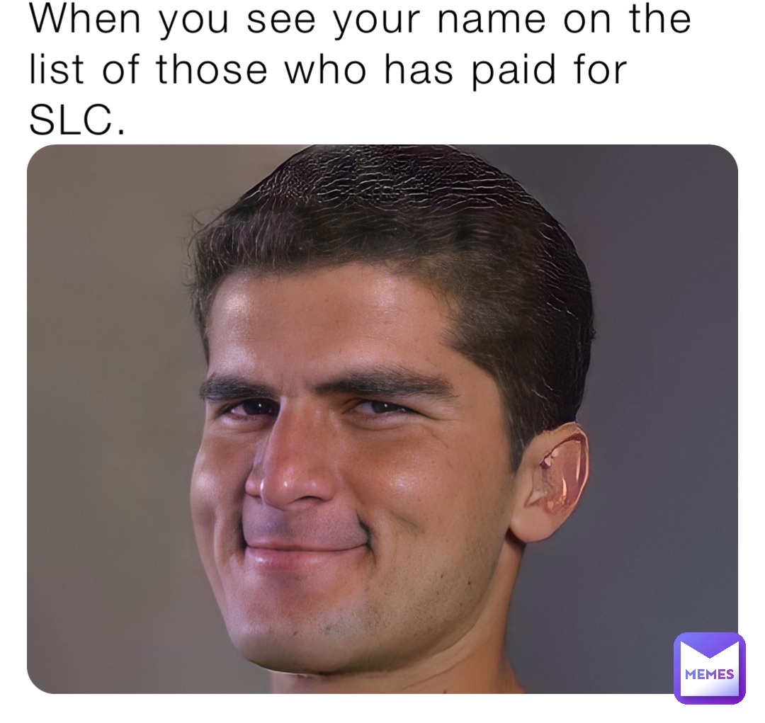 When you see your name on the list of those who has paid for SLC ...