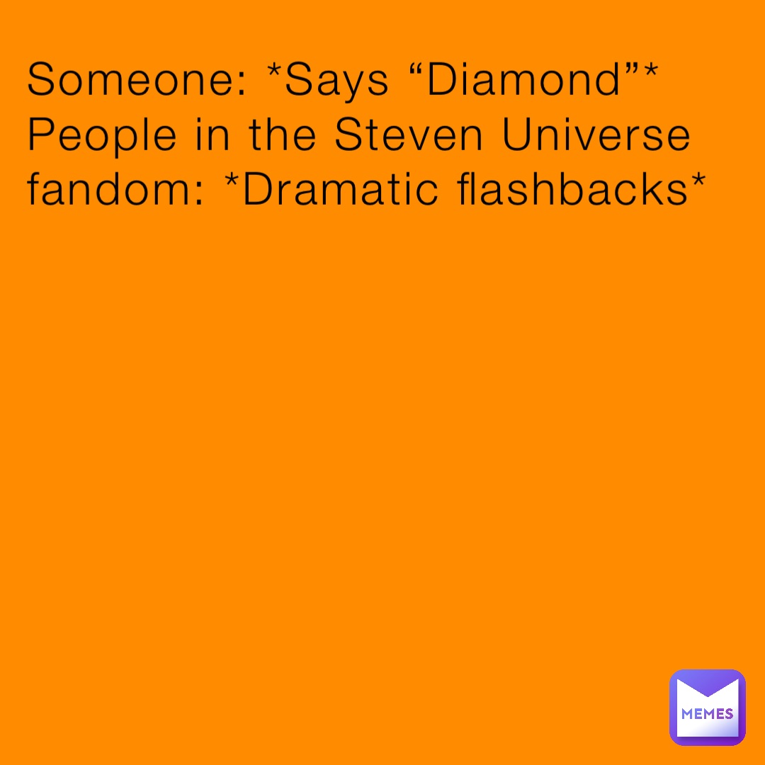 Someone: *Says “Diamond”* People in the Steven Universe fandom ...