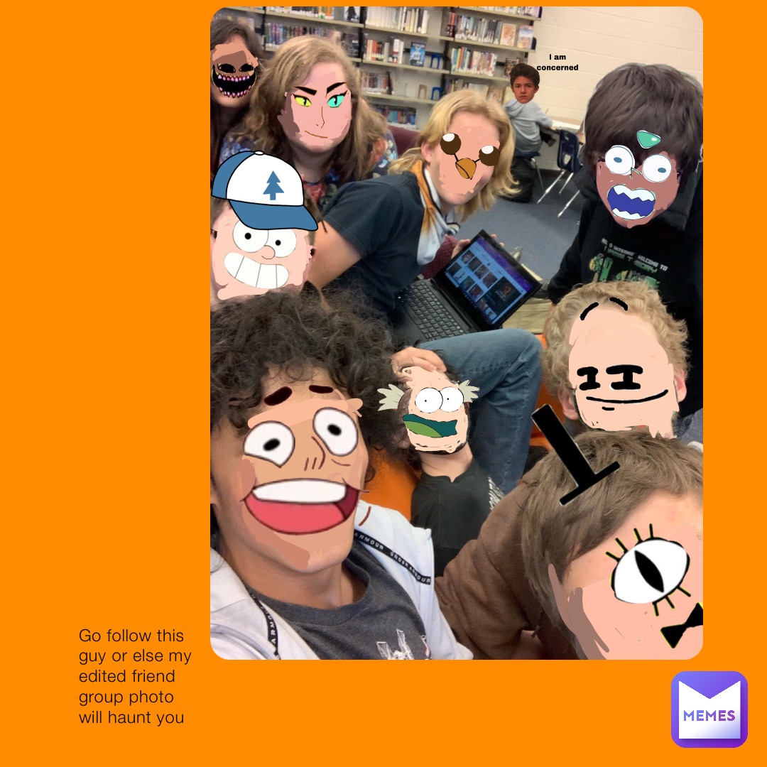 Go follow this guy or else my edited friend group photo will haunt you ...