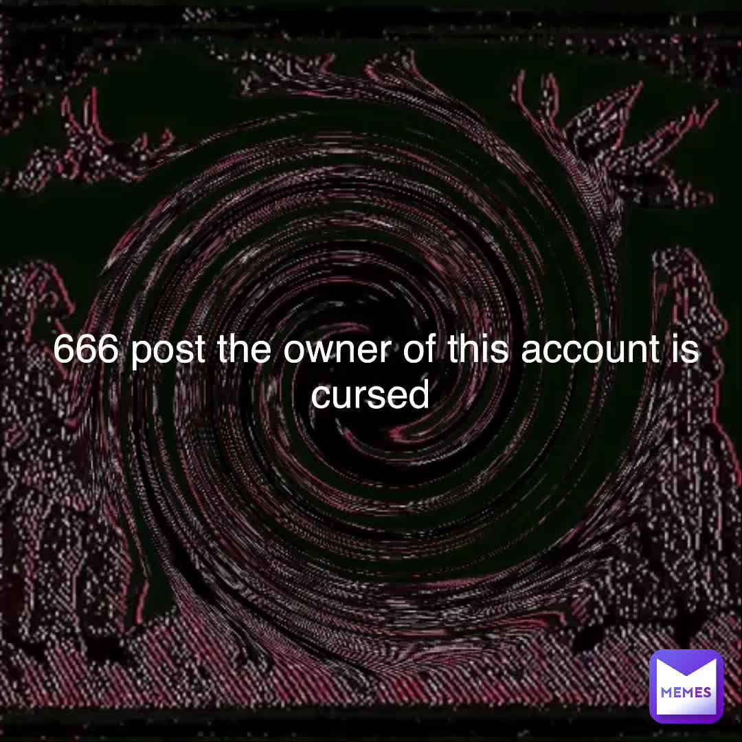 666 post the owner of this account is cursed | @ThatMemerNamedBeck | Memes