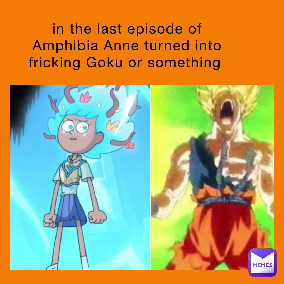 in the last episode of Amphibia Anne turned into fricking Goku or ...