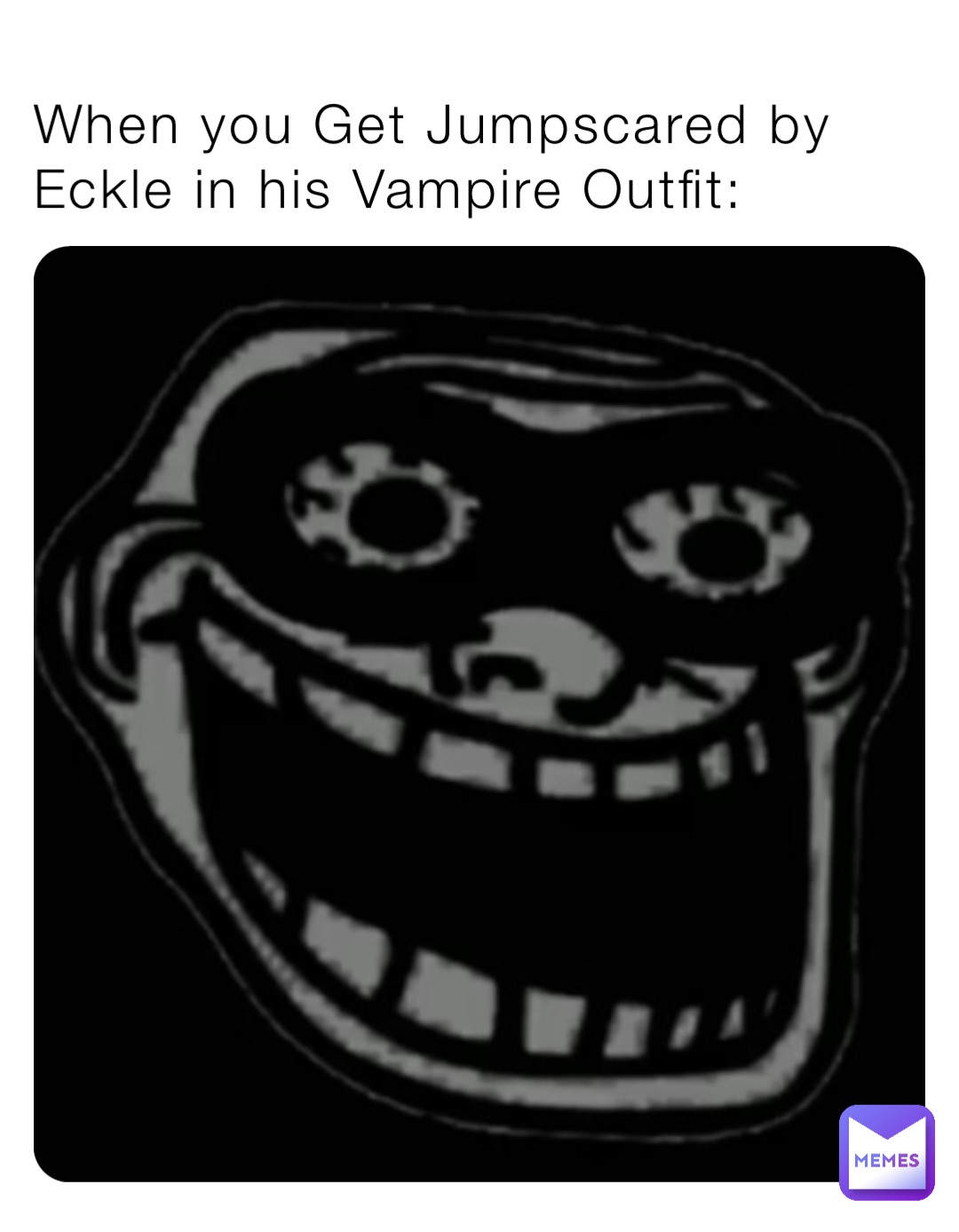 When you Get Jumpscared by Eckle in his Vampire Outfit: | @A113GR | Memes