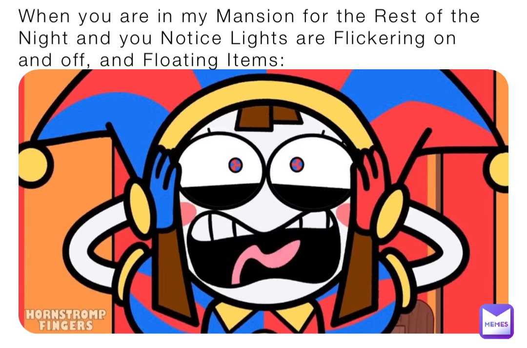 When you are in my Mansion for the Rest of the Night and you Notice ...