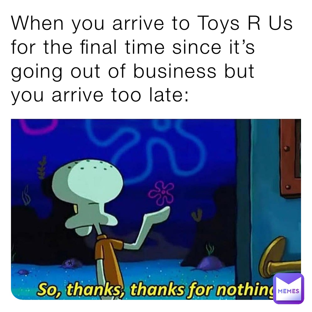 When you arrive to Toys R Us for the final time since it’s going out of ...