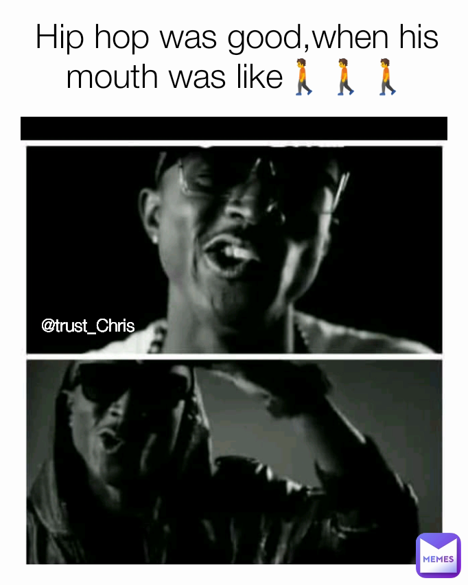 @trust_Chris Hip hop was good,when his mouth was like🚶🚶🚶 ...