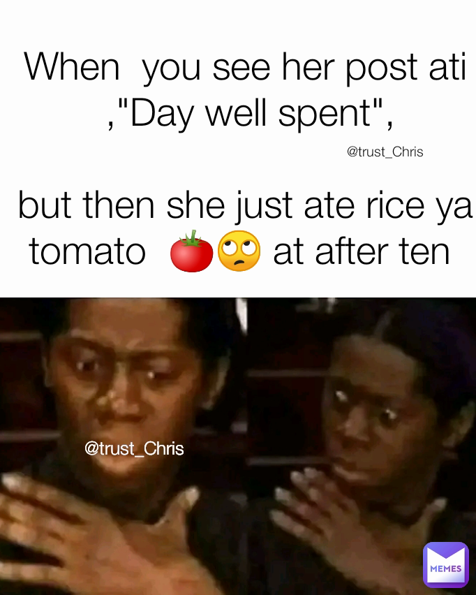 When you see her post ati ,"Day well spent", but then she just ate rice ...