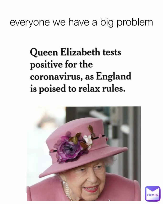 everyone we have a big problem | @holdupwait2 | Memes