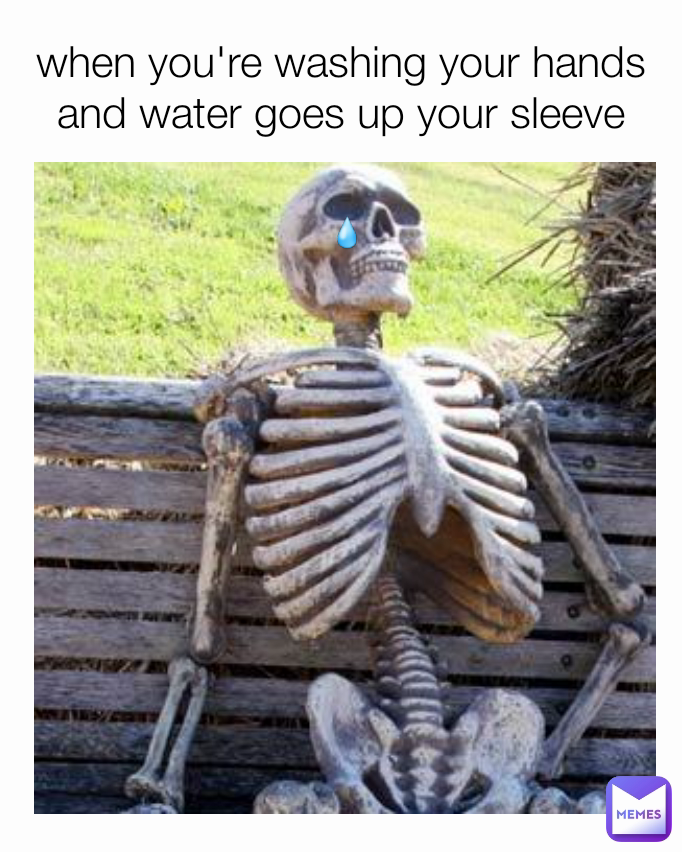 when you're washing your hands and water goes up your sleeve 💧 ...