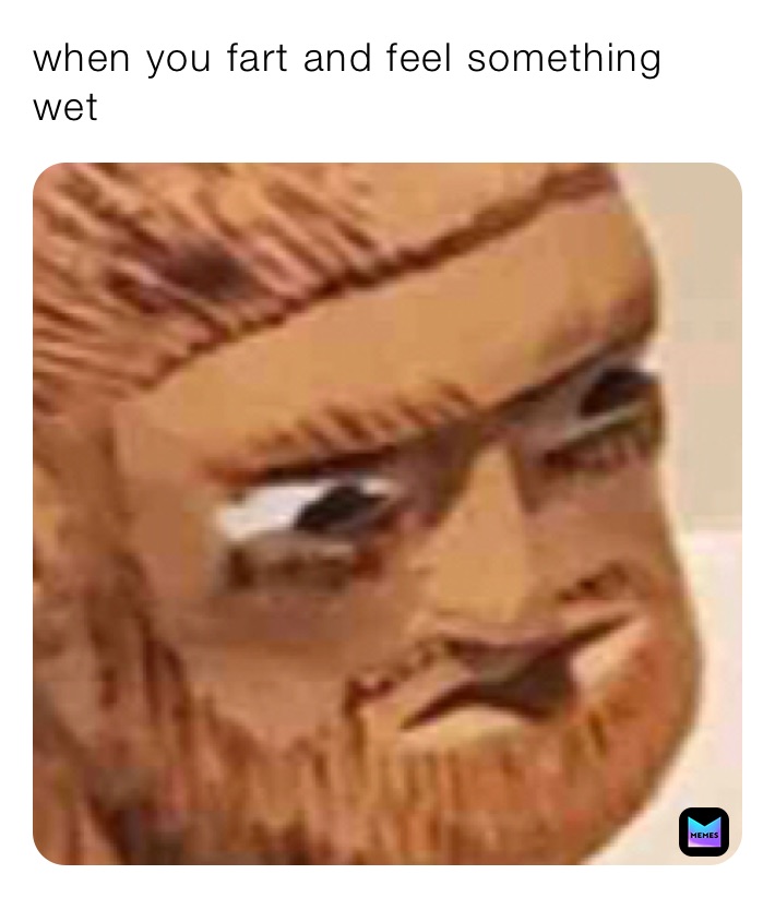 when you fart and feel something wet | @Fancy_Crow | Memes