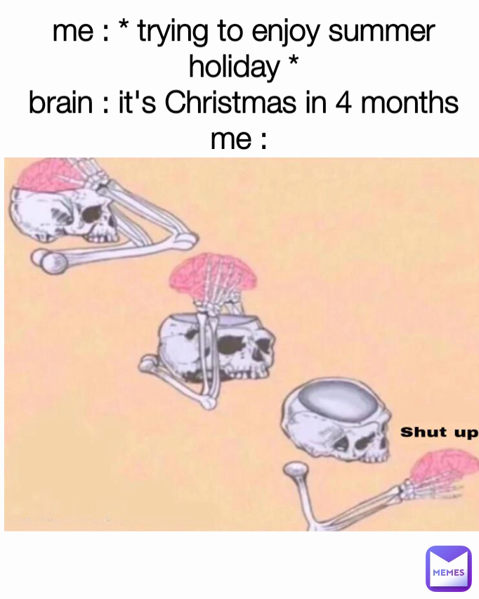 me : * trying to enjoy summer holiday * brain : it's Christmas in 4 ...