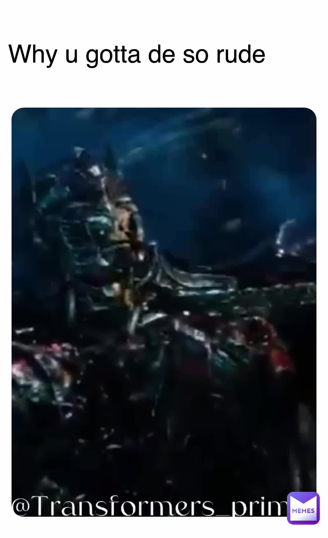 Double tap to edit Why u gotta de so rude | @transformer_memes | Memes