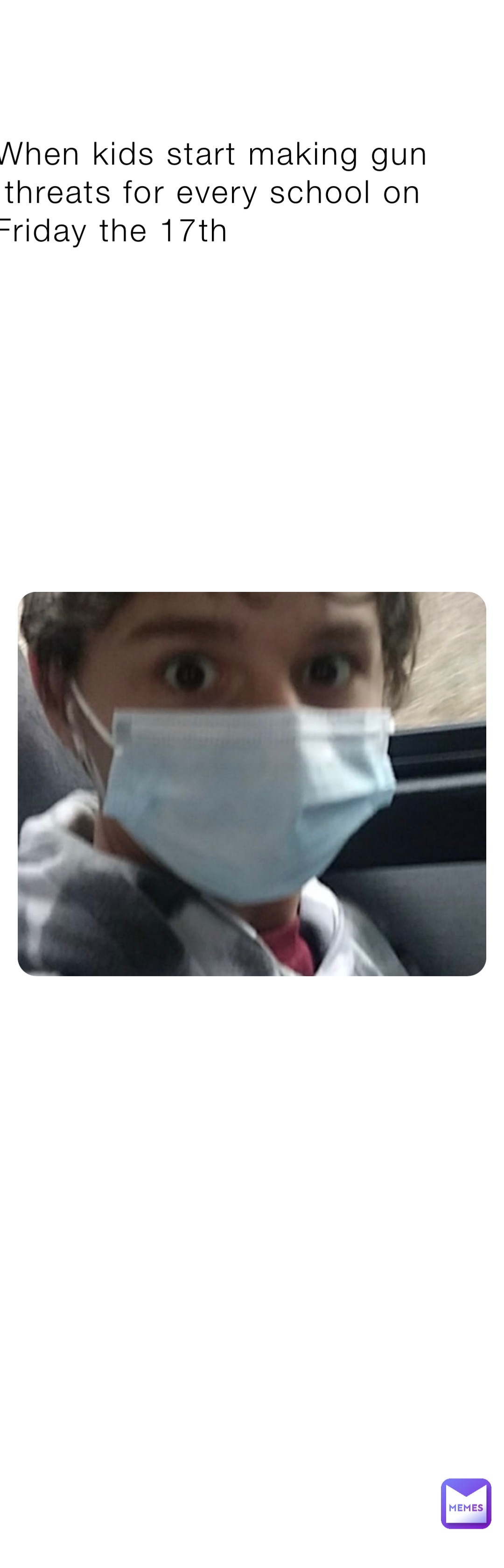 When kids start making gun threats for every school on Friday the 17th ...