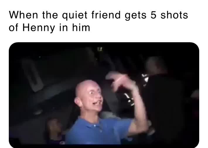 When the quiet friend gets 5 shots of Henny in him | @DevinAlmighty | Memes