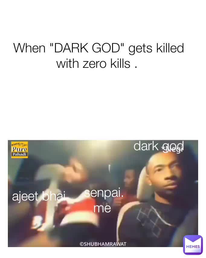 senpai. me dark god When "DARK GOD" gets killed with zero kills . ajeet ...