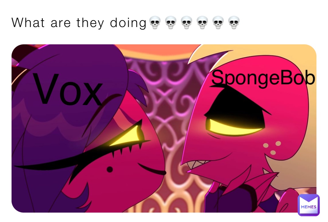 What are they doing💀💀💀💀💀💀 Vox SpongeBob | @natt915 | Memes