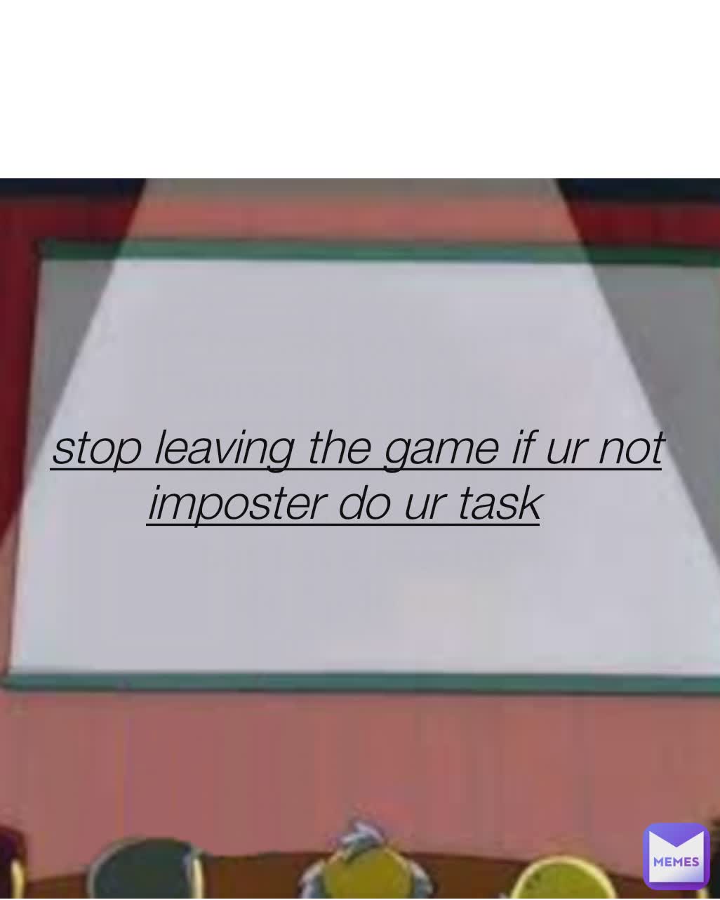 stop leaving the game if ur not imposter do ur task | @snowxx.x | Memes
