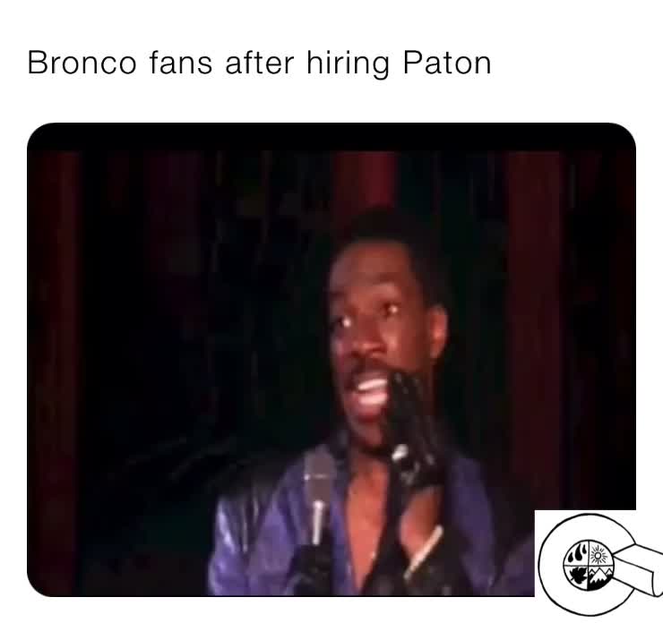 Bronco fans after hiring Paton | @ussortegon | Memes