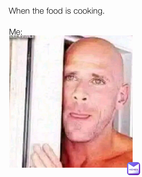 When the food is cooking. Me: | @Izuna1 | Memes
