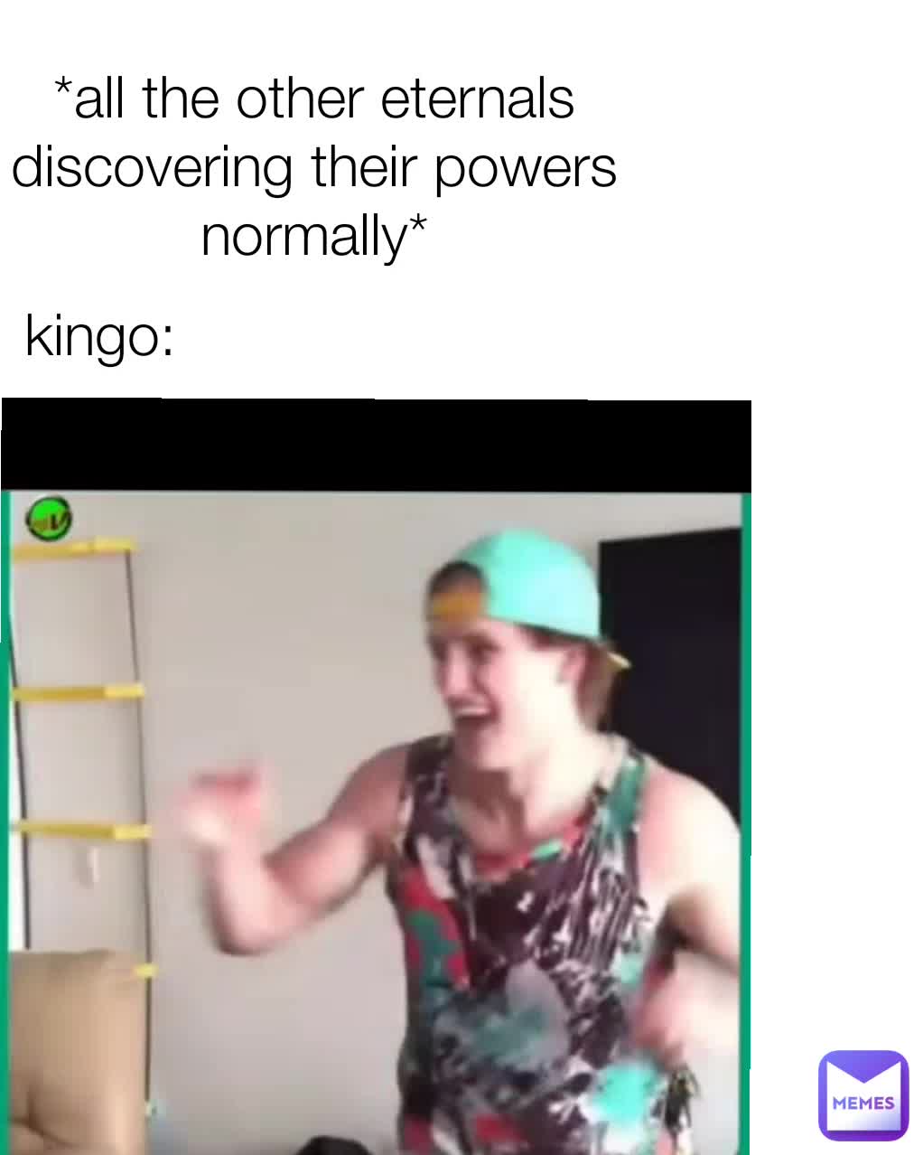 kingo: *all the other eternals discovering their powers normally ...