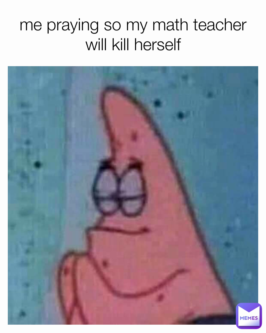 me praying so my math teacher will kill herself | @Syakesan | Memes