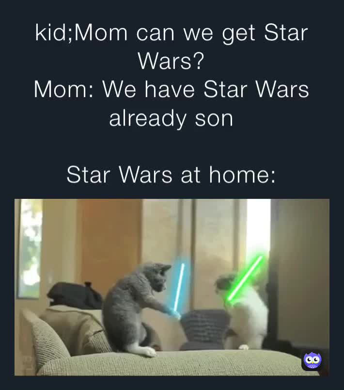 kid;Mom can we get Star Wars? Mom: We have Star Wars already son Star ...
