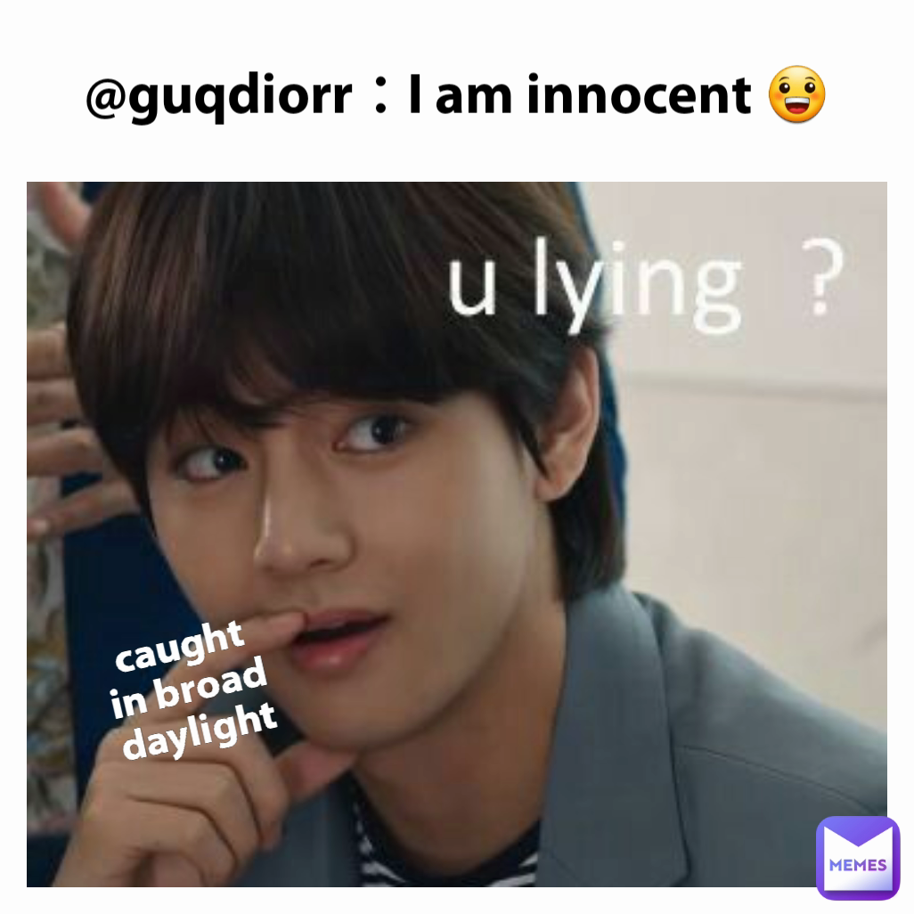 @guqdiorr：I am innocent 😀 caught in broad daylight | @death_of ...