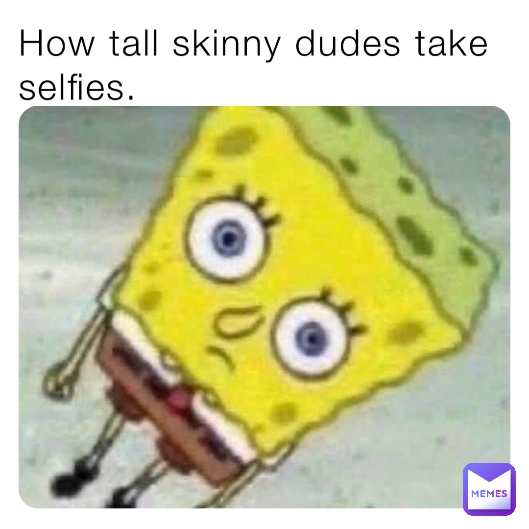 How tall skinny dudes take selfies. | @kimcassidywork | Memes