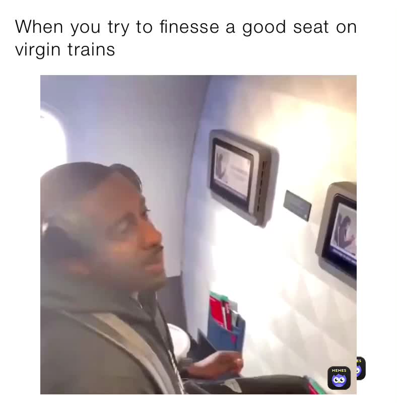 When you try to finesse a good seat on virgin trains | @monelbusiness ...
