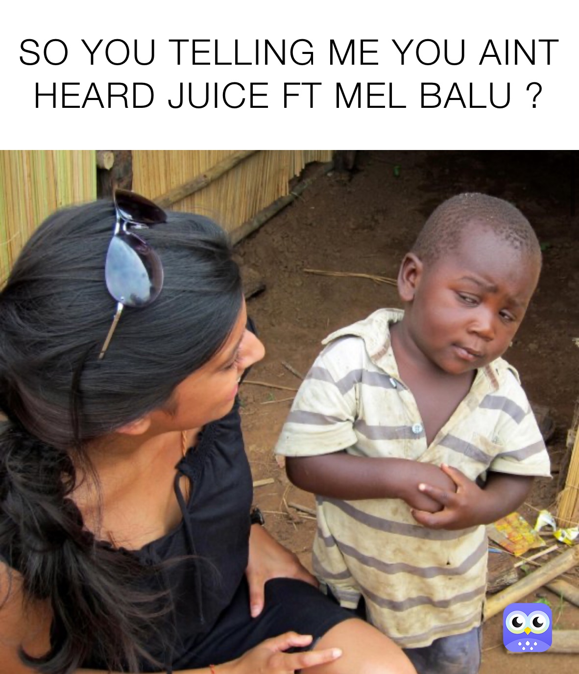 SO YOU TELLING ME YOU AINT HEARD JUICE FT MEL BALU ? | @iambnutty | Memes