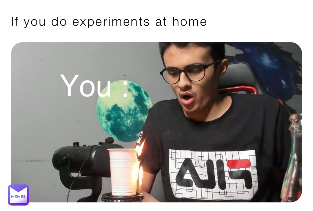 If you do experiments at home You : | @Bne_b8rah | Memes
