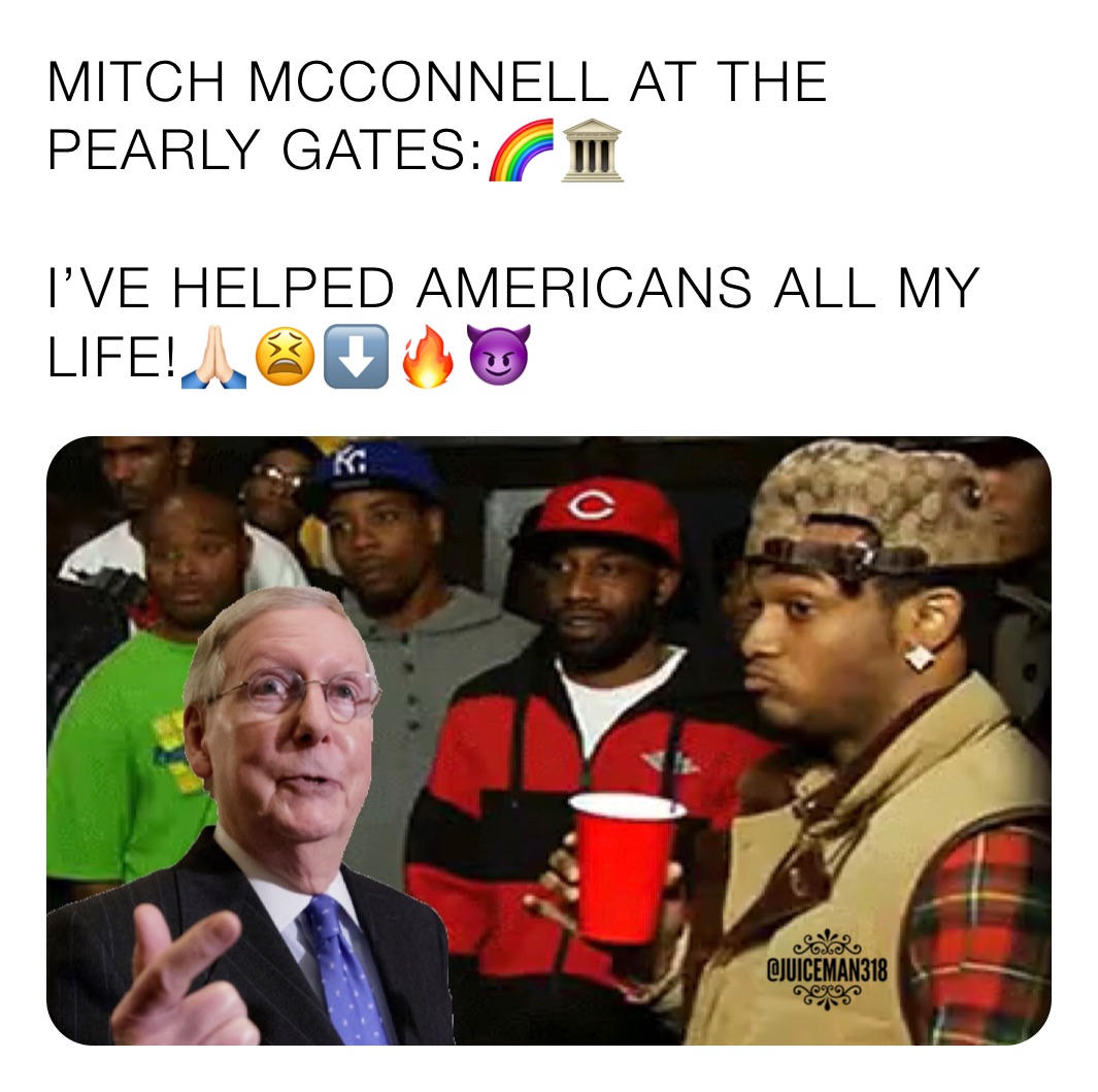 MITCH MCCONNELL AT THE PEARLY GATES:🌈🏛 I’VE HELPED AMERICANS ALL MY ...