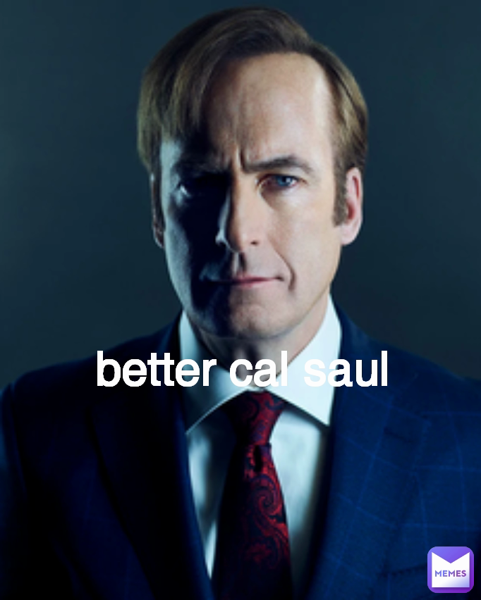 better cal saul | @Saul_Goodman_real | Memes