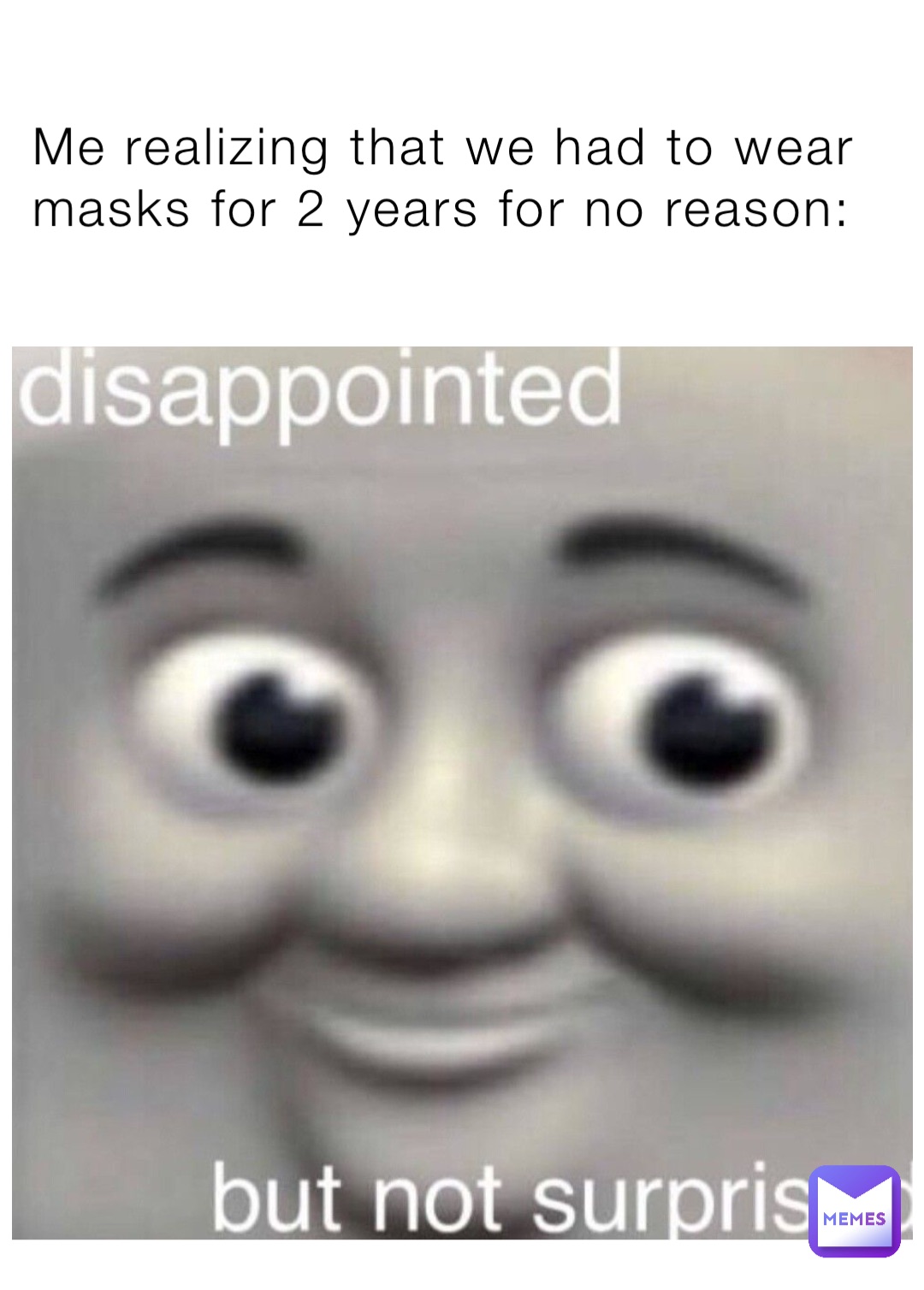 Me realizing that we had to wear masks for 2 years for no reason: | @I ...