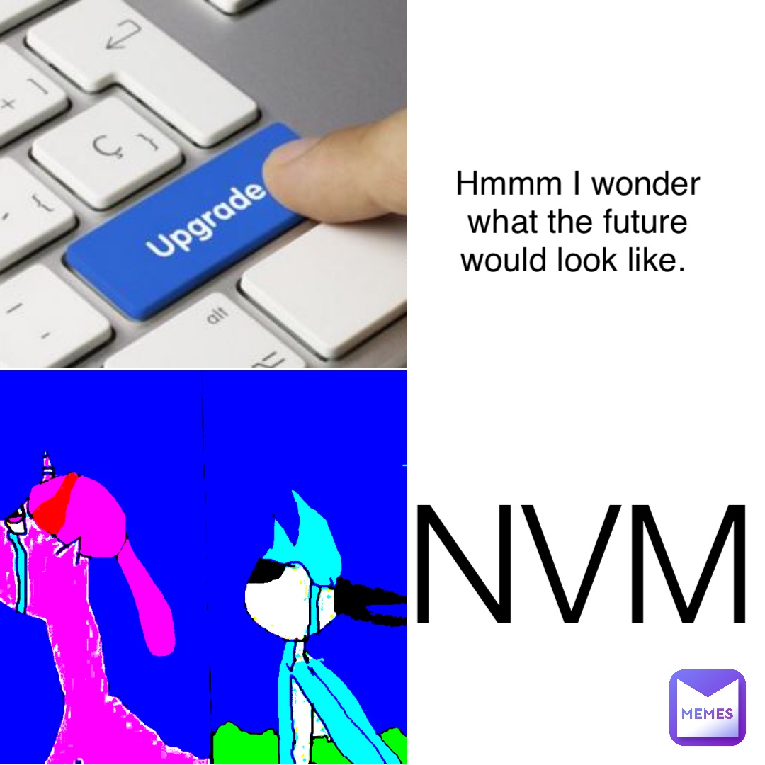 Hmmm I wonder what the future would look like. NVM | @YunatheArtist | Memes