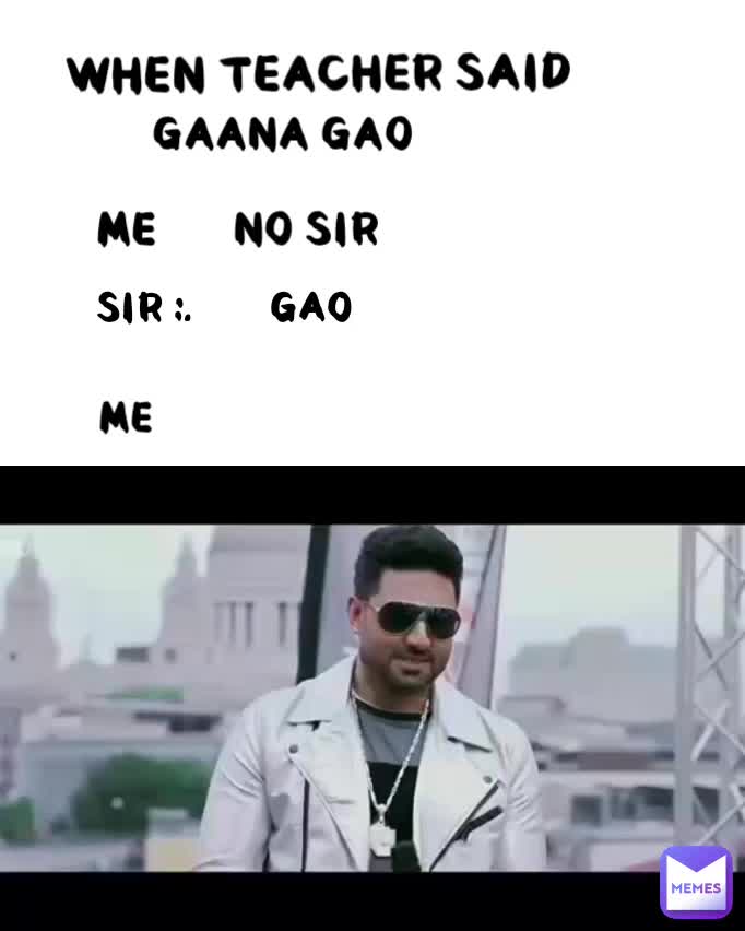SIR :. GAO ME GAANA GAO WHEN TEACHER SAID ME NO SIR | @tanujadhakar | Memes
