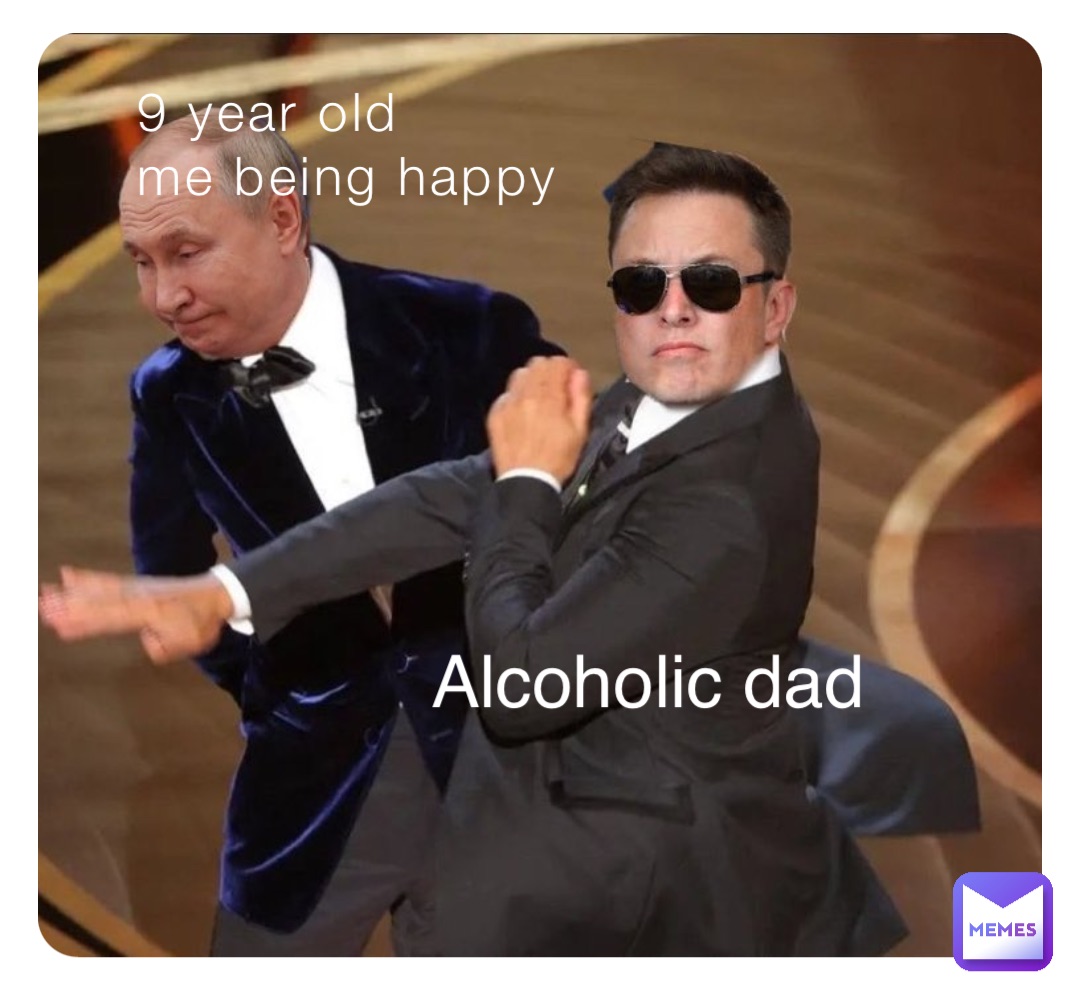 9 year old me being happy Alcoholic dad | @emily-lawlor | Memes