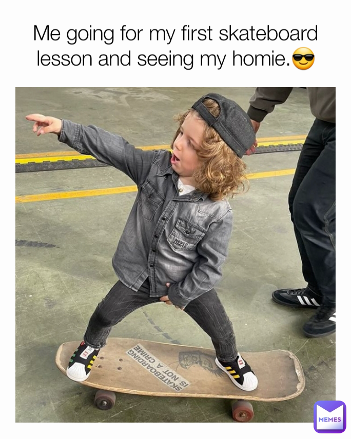 Me going for my first skateboard lesson and seeing my homie.😎 | @675 ...