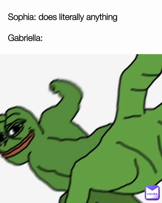 Sophia Does Literally Anything Gabriella Kimashiromemes Memes