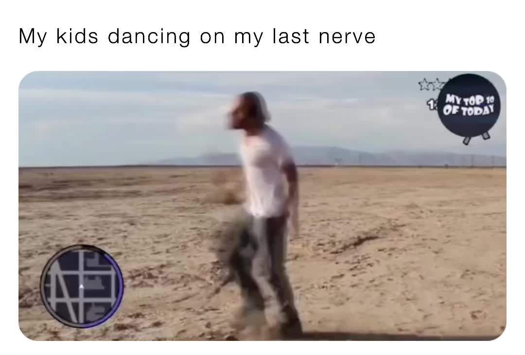 My kids dancing on my last nerve | @7v5fssfgrm | Memes