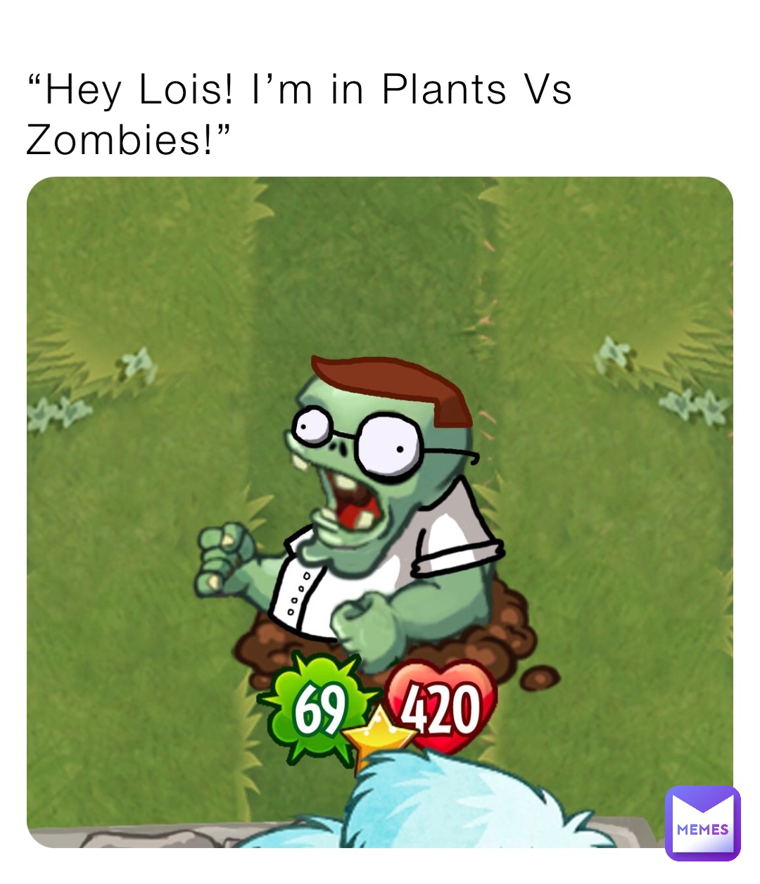 Hey Lois Im In Plants Vs Zombies” Thememeinator69 Memes