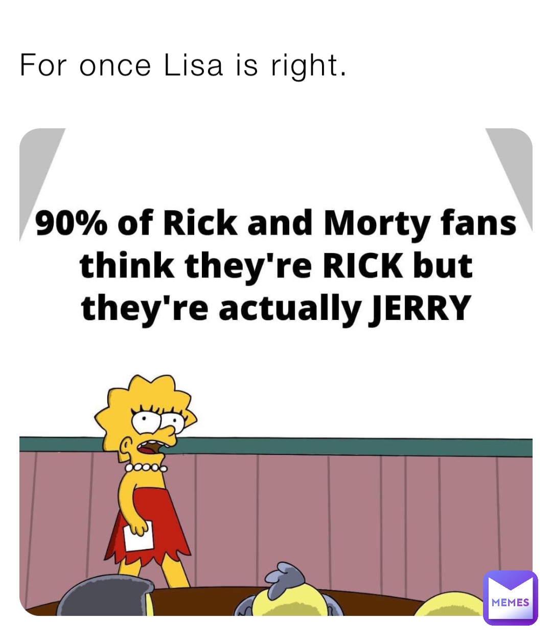 For once Lisa is right. | @TheMemeinator69 | Memes