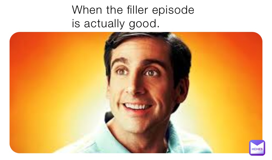 When the filler episode is actually good. | @TheMemeinator69 | Memes