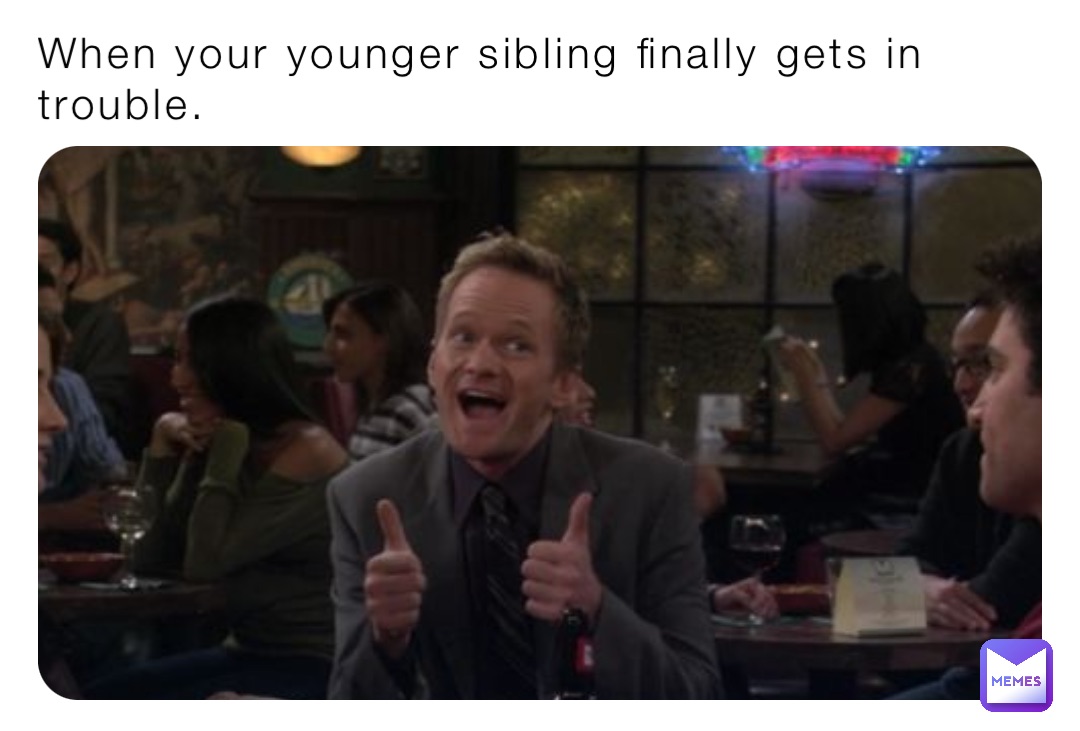 When your younger sibling finally gets in trouble. | @TheMemeinator69 ...